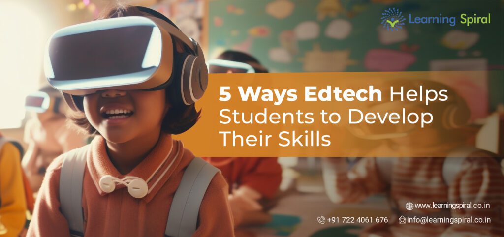 5 Ways Edtech Helps Students to Develop Their Skills - Learning Spiral Ltd.